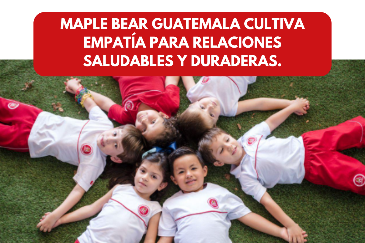 Maple Bear Guatemala Cultiva Empatía para Relaciones Saludables y ...