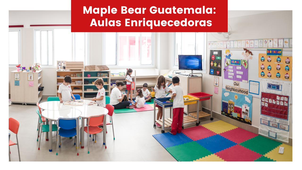 Maple Bear Guatemala: Aulas Enriquecedoras - Maple Bear Guatemala