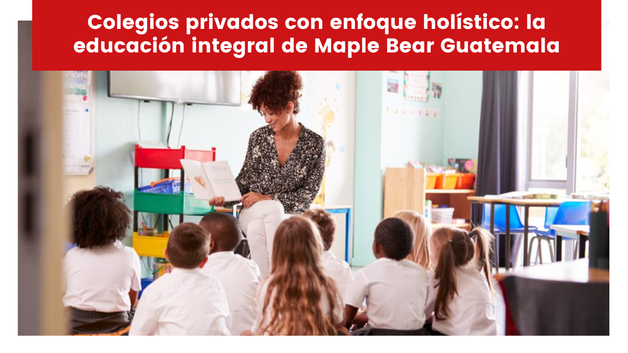 Colegios privados con enfoque holístico: la educación integral de Maple ...